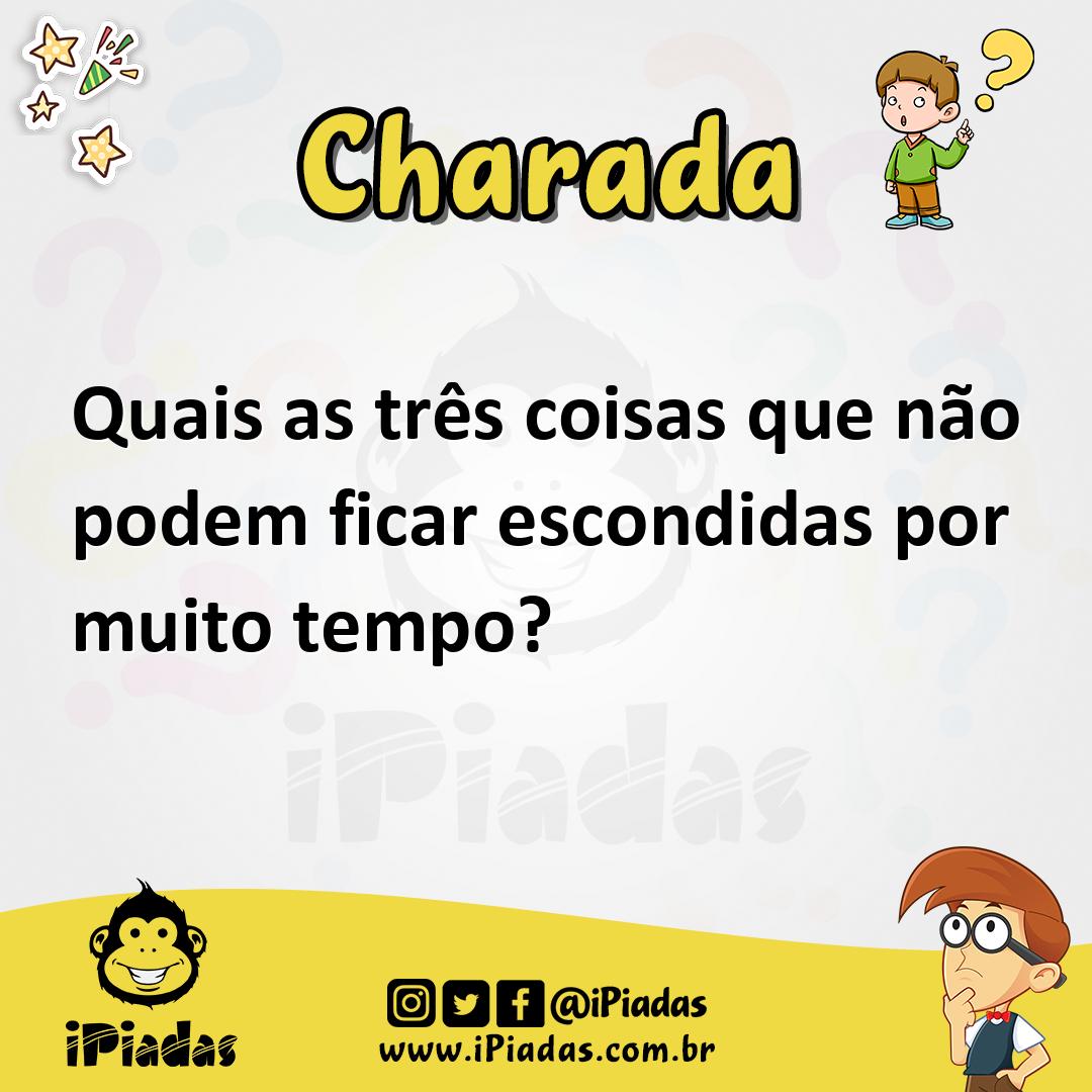 Quais as três coisas que não podem ficar escondidas por muito tempo? Quais as três coisas que não podem ficar escondidas por muito tempo?