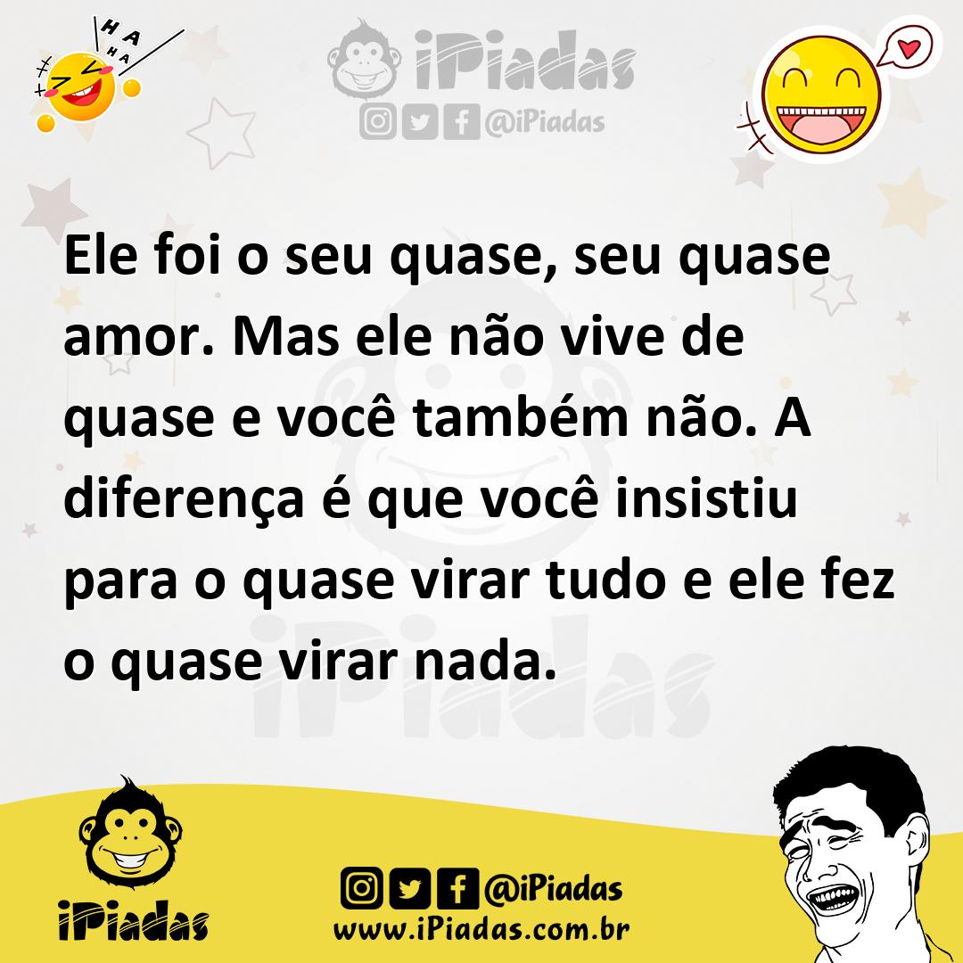 Ele foi o seu quase, seu quase amor. Mas ele não vive de quase e você ...
