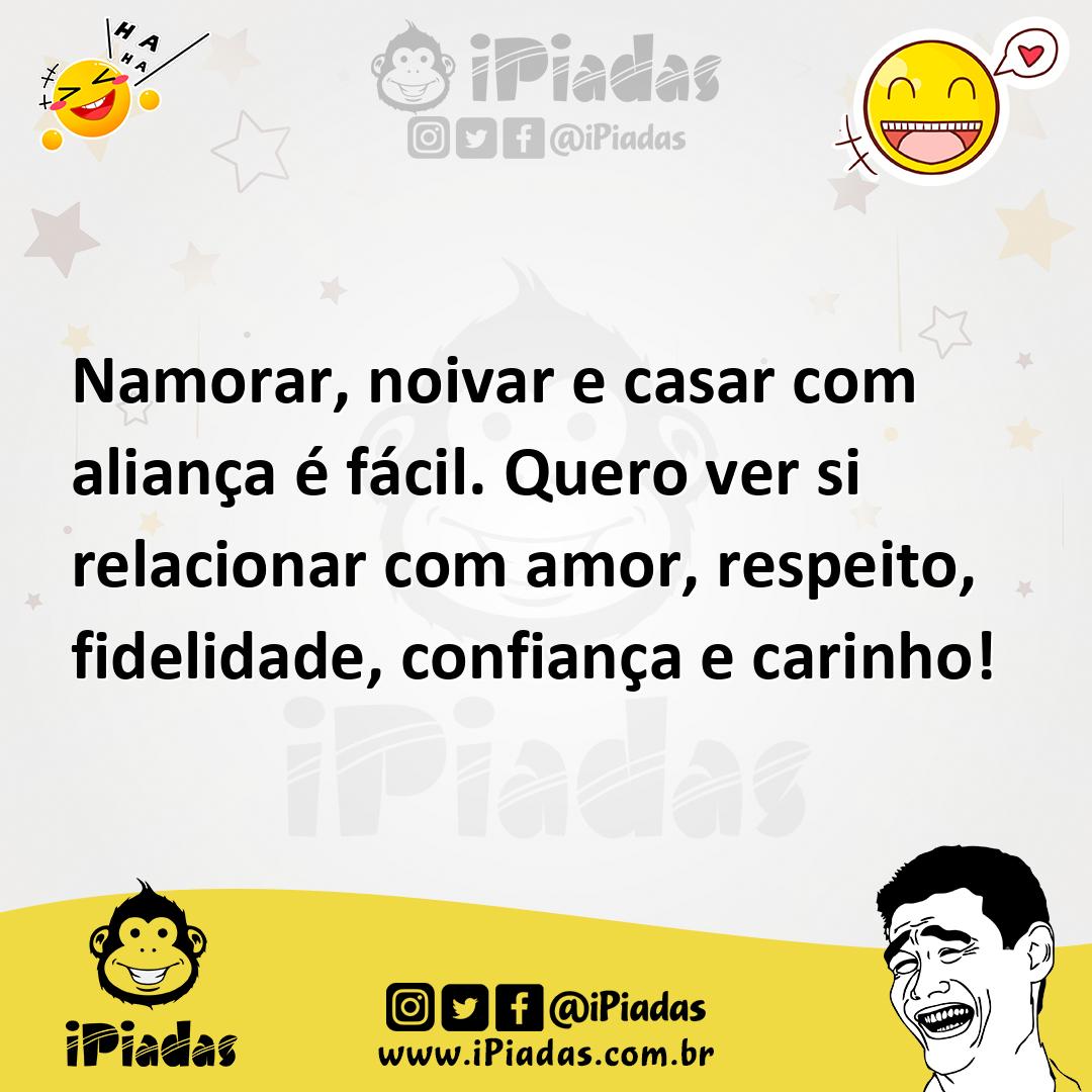 Namorar, noivar e casar com aliança é fácil. Quero ver si relacionar ...