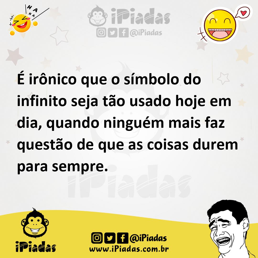 É irônico que o símbolo do infinito seja tão usado hoje em dia, quando ...