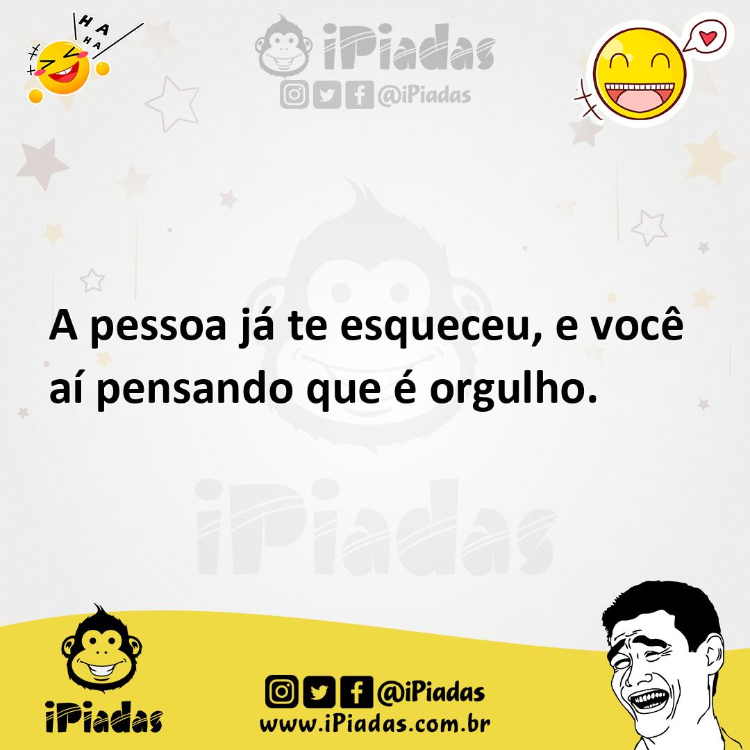 A pessoa já te esqueceu, e você aí pensando que é orgulho. A pessoa já te esqueceu, e você aí pensando que é orgulho.