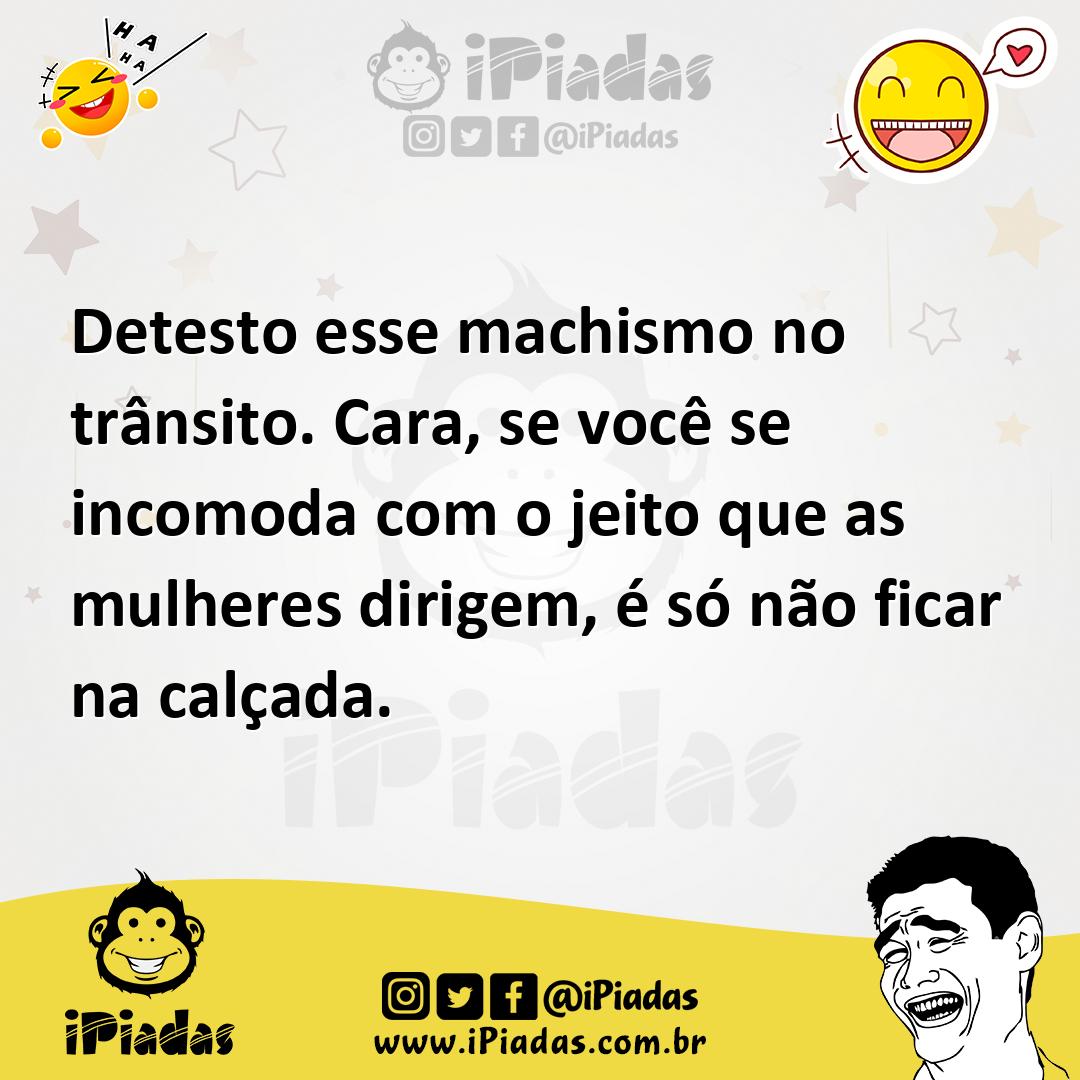 Detesto esse machismo no trânsito. Cara, se você se incomoda com o ... Detesto esse machismo no trânsito. Cara, se você se incomoda com o ...