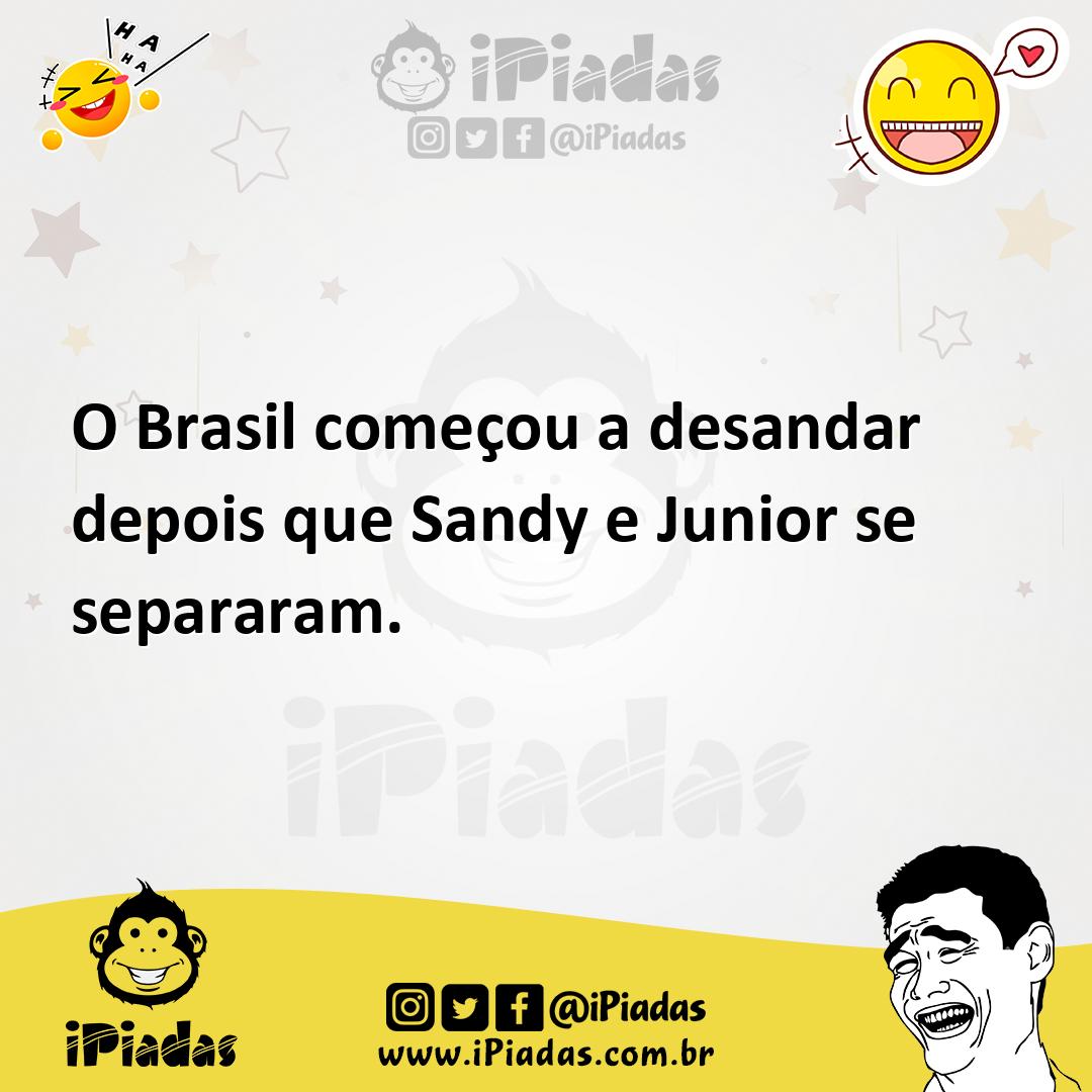 O Brasil começou a desandar depois que Sandy e Junior se separaram.