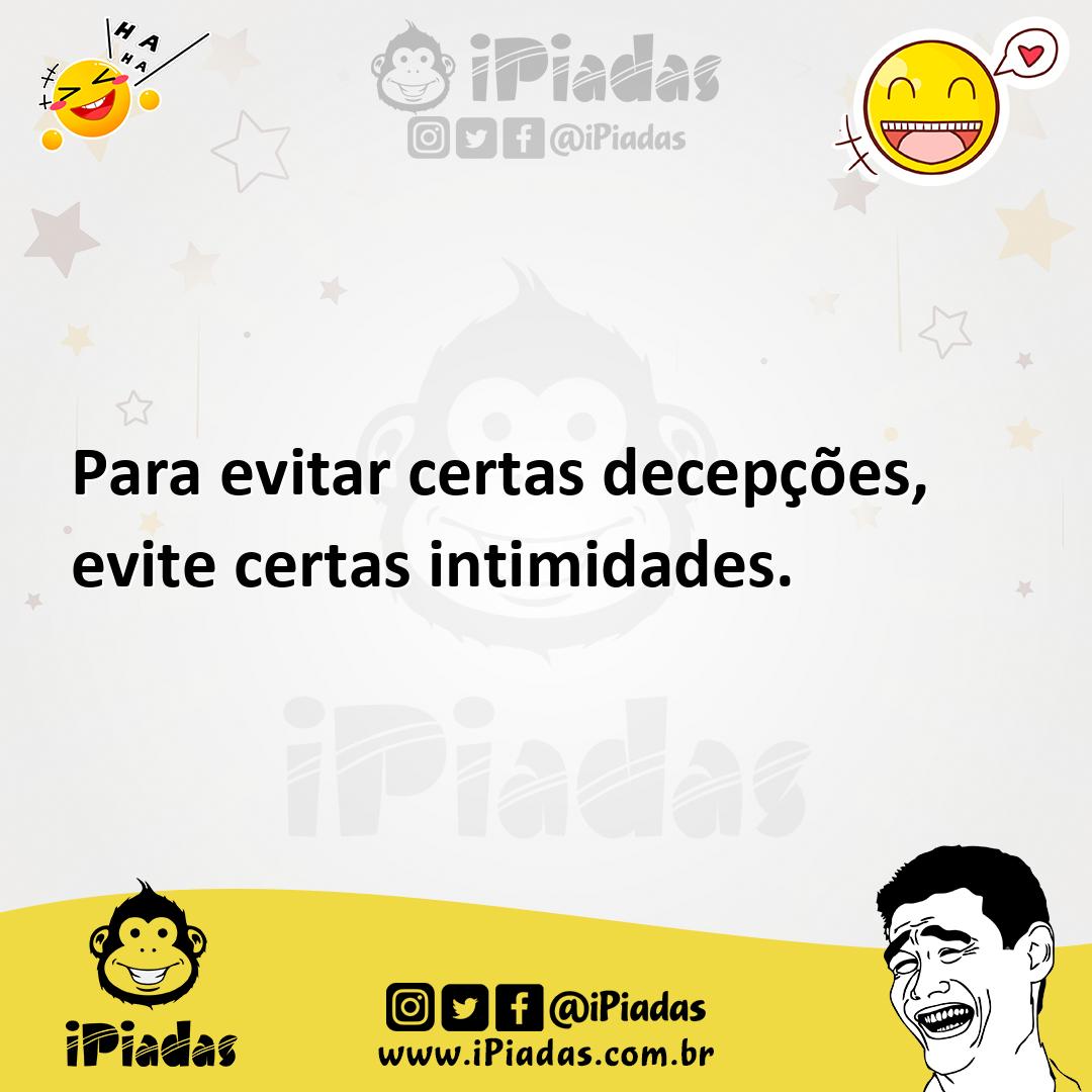 Para evitar certas decepções, evite certas intimidades.