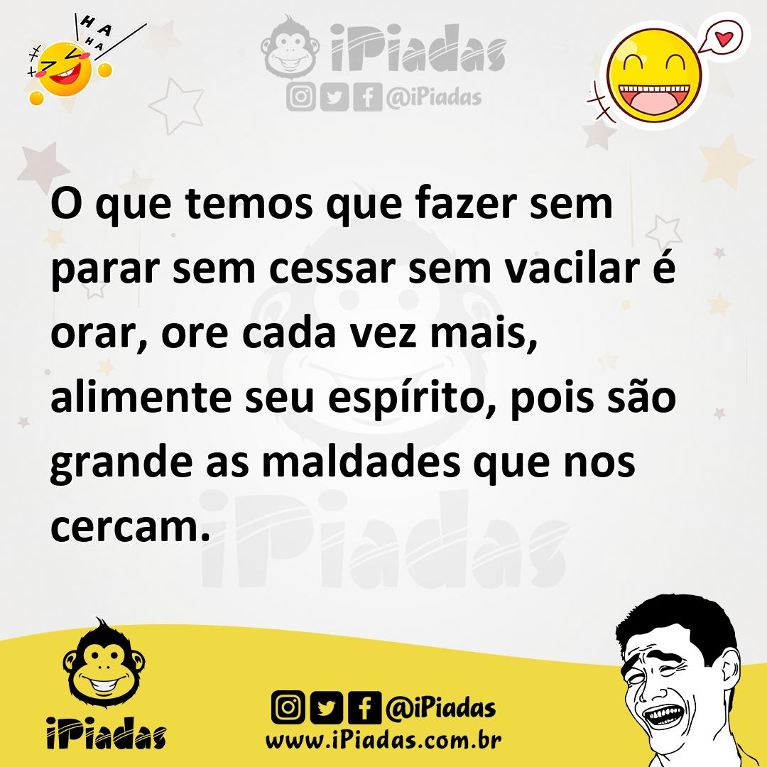 O que temos que fazer sem parar sem cessar sem vacilar é orar, ore cada ...