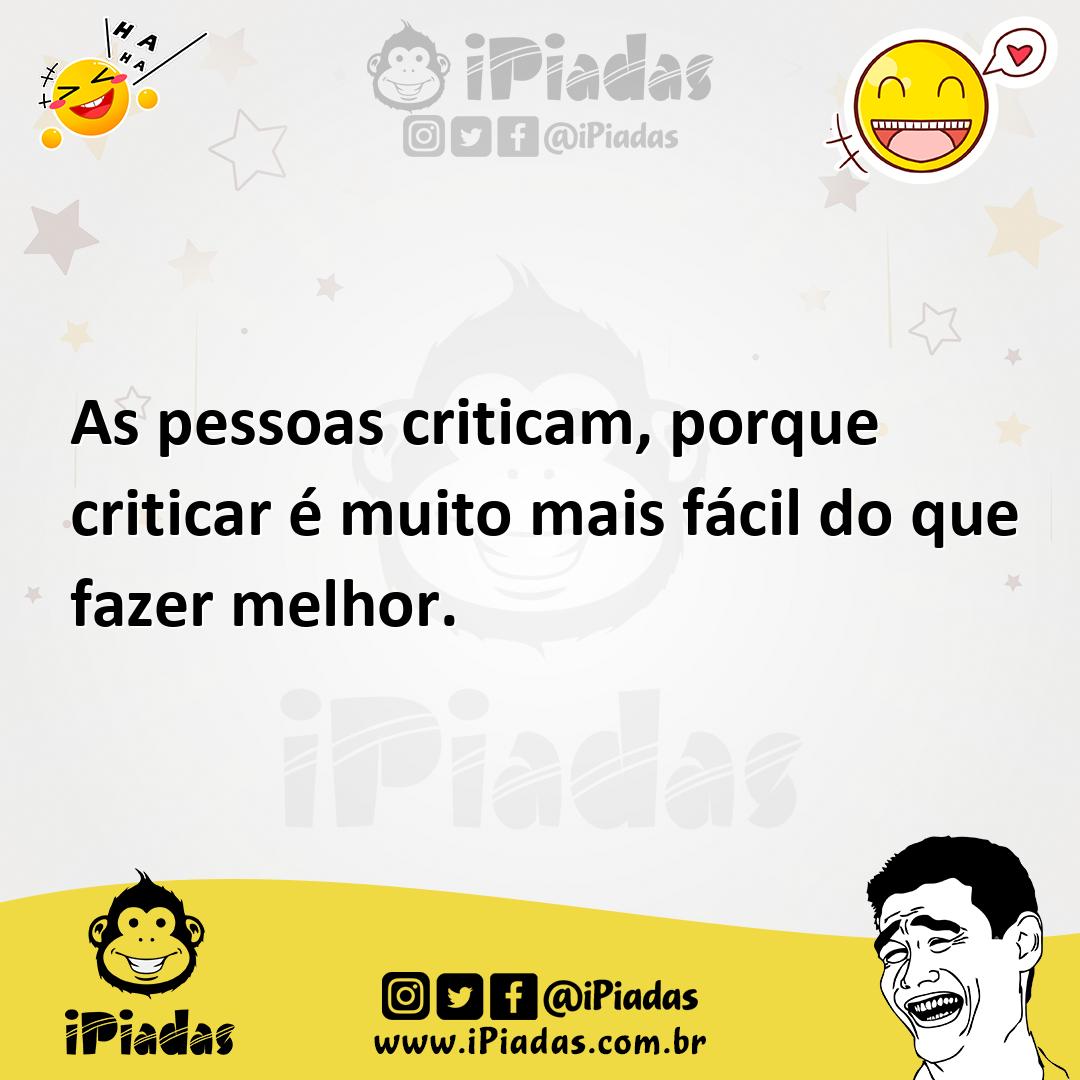 As pessoas criticam, porque criticar é muito mais fácil do que fazer ...