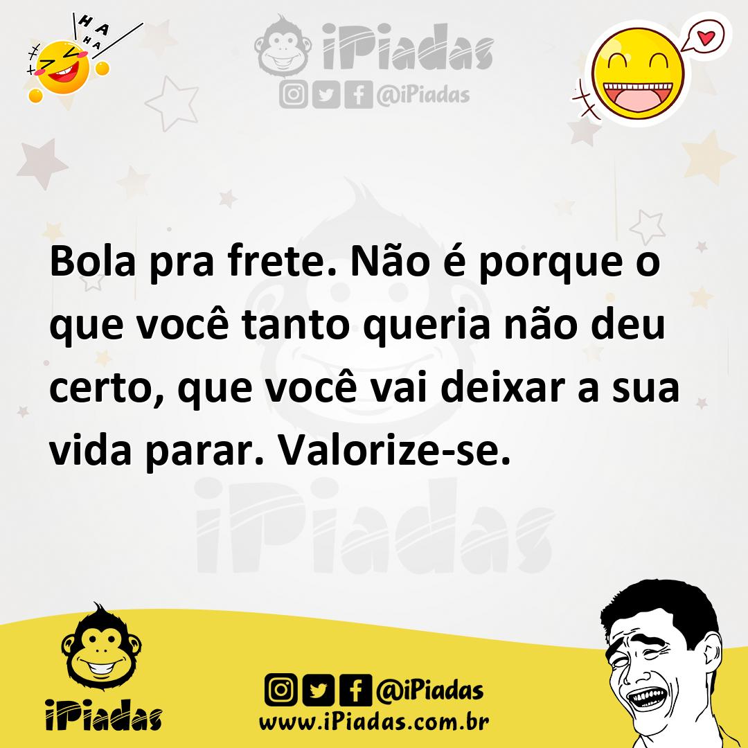Bola pra frete. Não é porque o que você tanto queria não deu certo, que ...