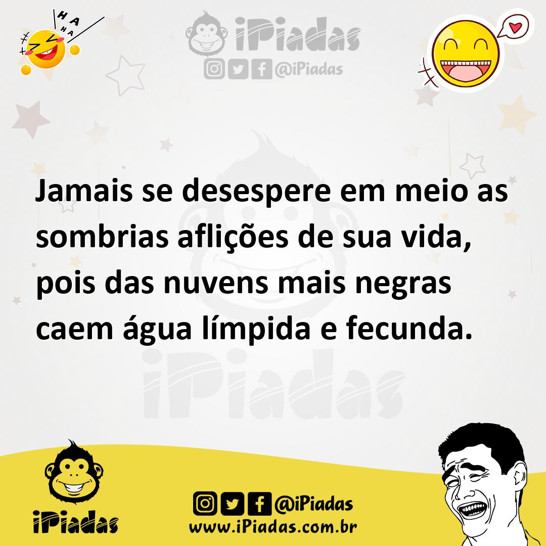 Jamais se desespere em meio as sombrias aflições de sua vida, pois das ...